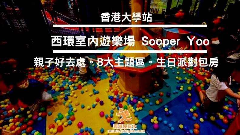 親子好去處｜西環室內遊樂場 Sooper Yoo - 8大主題區！(附門票優惠) | iPlayHK 香港愛玩生網 | LINE TODAY