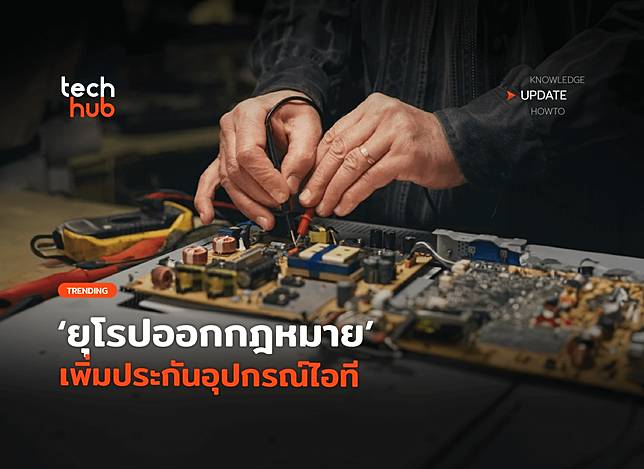 ขยายเวลาซ่อม ยุโรปออกกฎหมาย เพิ่มประกันอุปกรณ์ไอที | Techhub | LINE TODAY
