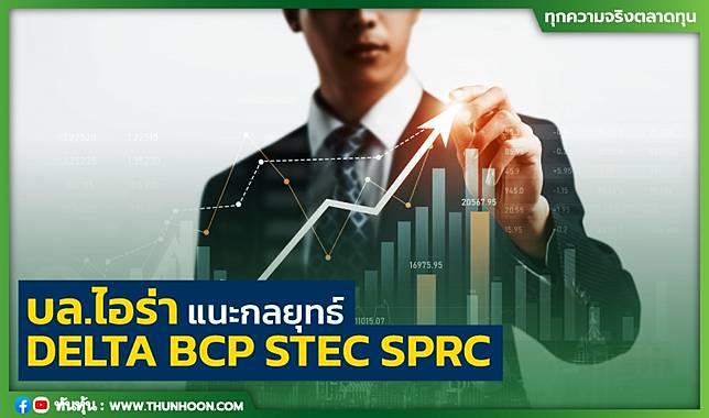 บล.ไอร่า แนะกลยุทธ์ DELTA BCP STEC SPRC | ทันหุ้น | LINE TODAY