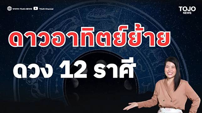ดวง 12 ราศี เมื่อดวงอาทิตย์ย้ายกลับเรือน | TOJO NEWS | LINE TODAY