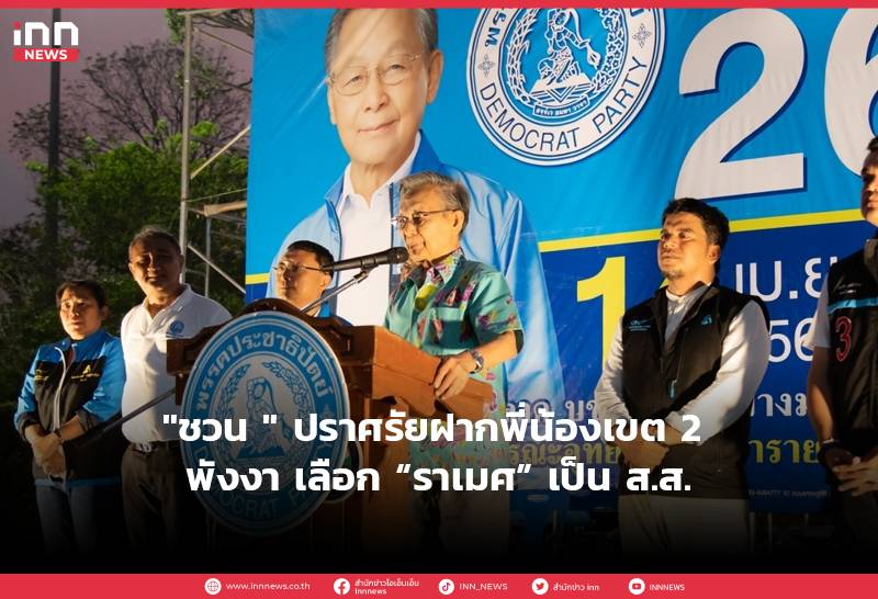 “ชวน ” ปราศรัยฝากพี่น้องเขต 2 พังงา เลือก “ราเมศ” เป็น ส ส Inn News