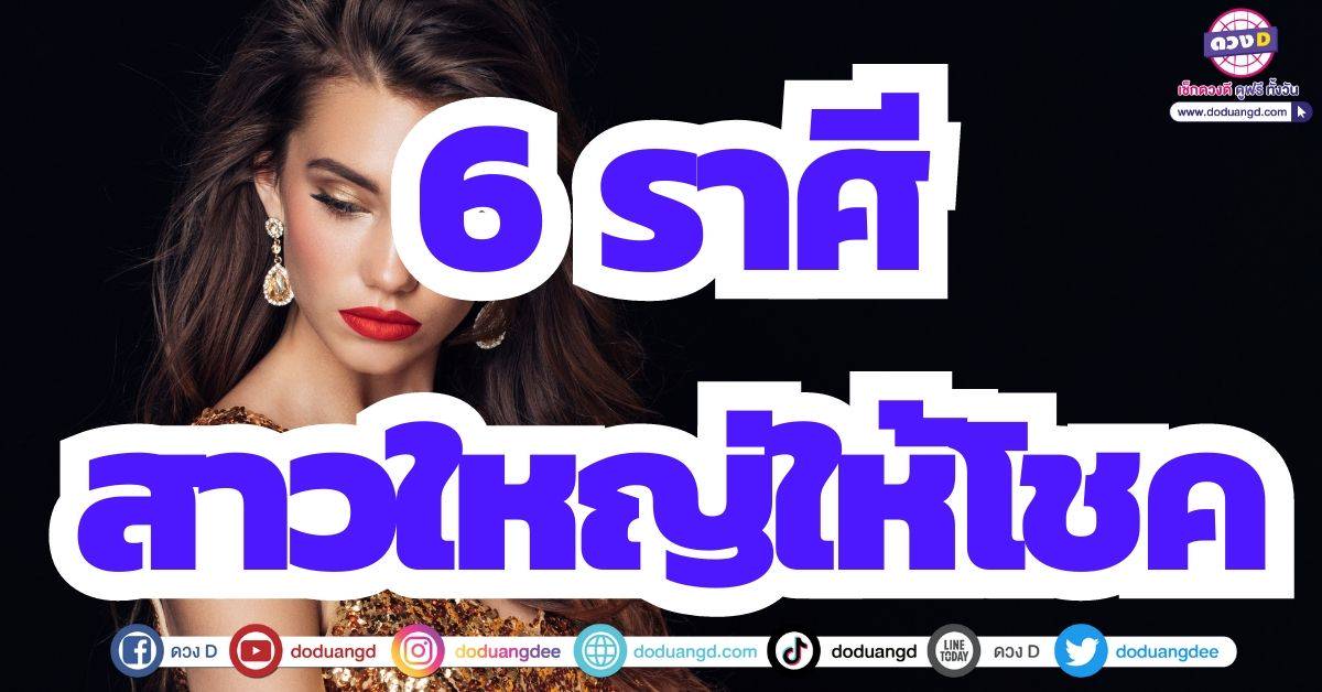 6 ราศี สาวใหญ่ให้โชค มอบโอกาสก้าวหน้า ชี้ทางไปหาทรัพย์! | ดวง D | LINE TODAY