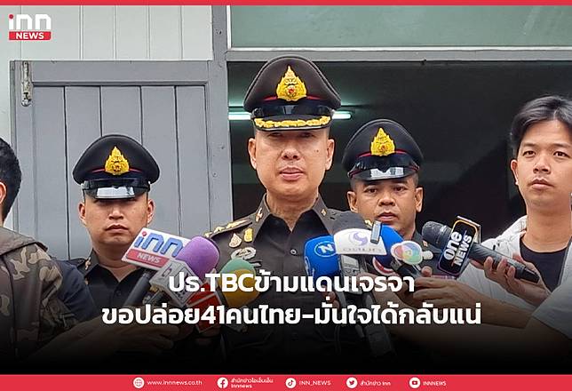 ปธ.TBCข้ามแดนเจรจาขอปล่อย41คนไทย -มั่นใจได้กลับแน่ | INN News | LINE TODAY