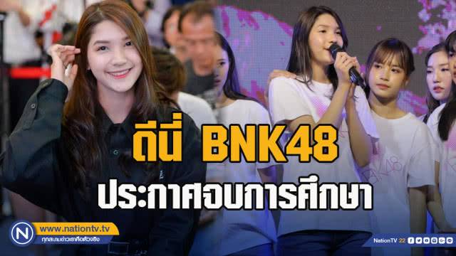 NATIONTV | ดีนี่ BNK48 สมาชิก BNK48 รุ่น 2 ประกาศจบการศึกษา
