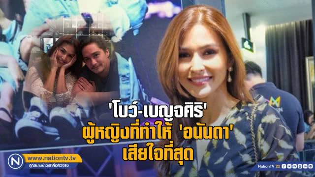 NATIONTV | 'โบว์-เบญจศิริ' ผู้หญิงที่ทำให้ 'อนันดา' เสียใจที่สุด