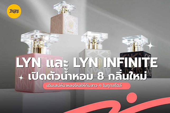 LYN และ LYN INFINITE เปิดตัวน้ำหอม 8 กลิ่นใหม่ เติมเสน่ห์น่าหลงใหลให้กับสาว ๆ ในทุกสไตล์ | Inzpy ...