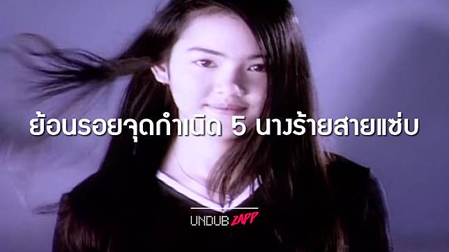 UndubZapp | จุดกำเนิดนางร้าย! ย้อนผลงาน 5 นางร้ายสายแซ่บ แจ้งเกิดจาก MV