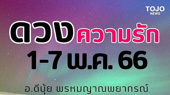 ดวงความรัก สัปดาห์นี้ วันที่ 1-7 พ.ค. 66 กับ อ.ดีนุ้ย พรหมญาณพยากรณ์ | TOJO NEWS | LINE TODAY