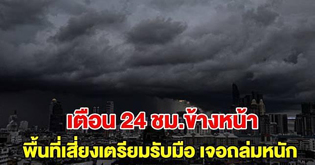 กรมอุตุฯ เตือน 24 ชั่วโมงข้างหน้า พื้นที่เสี่ยงเตรียมรับมือฝนถล่มหนัก ...