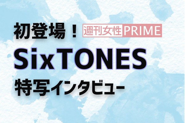 SixTONES、「週刊女性」インタビューに初登場（週刊女性PRIME）
